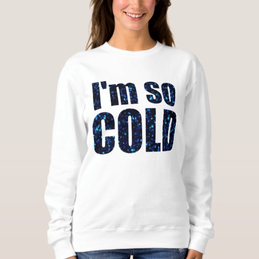 "I'm so cold blue glitter" Sweatshirt | Zazzle