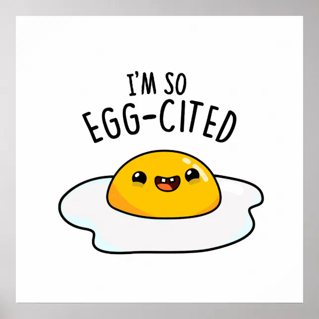 I'm So Egg-cited Funny Fried Egg Pun Poster | Zazzle