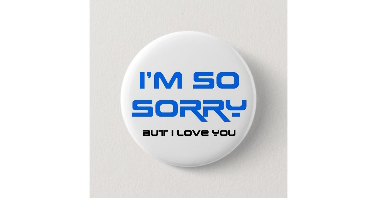 I'm so sorry button | Zazzle