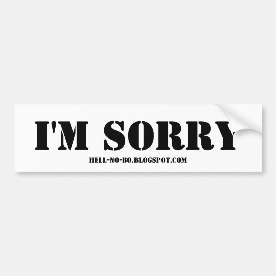 I'M SORRY-BLACK ON WHITE BUMPER STICKER | Zazzle.com