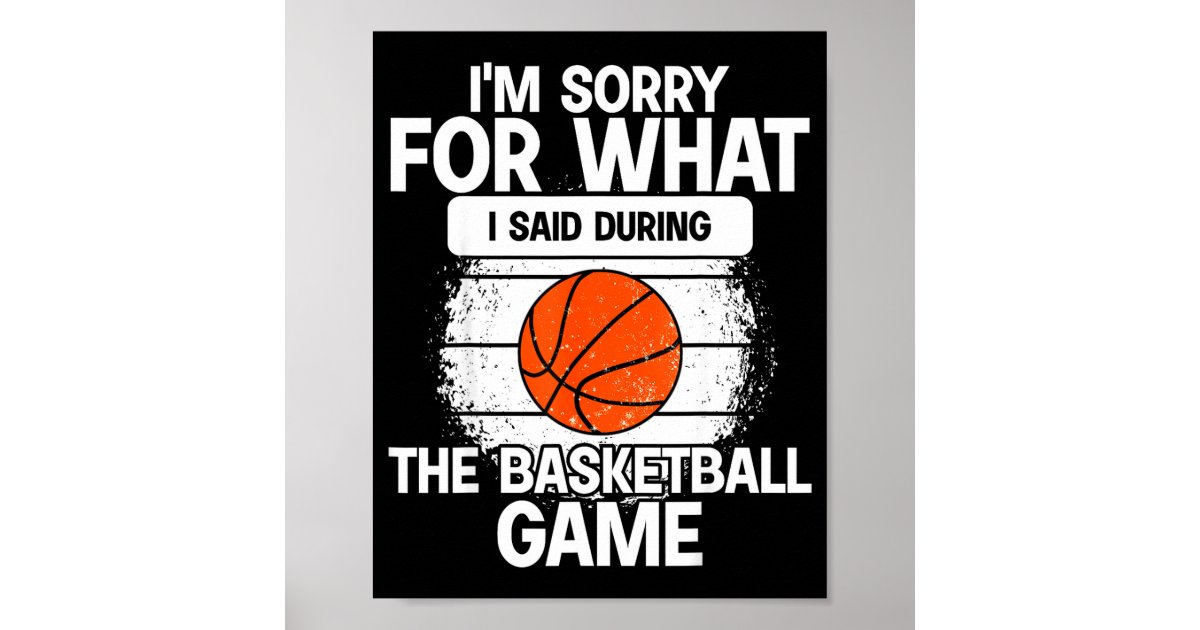 I'm Sorry For What I Said During The Basketball Ga Poster | Zazzle