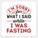I'm Sorry For What I Said While I Was Fasting Square Sticker | Zazzle