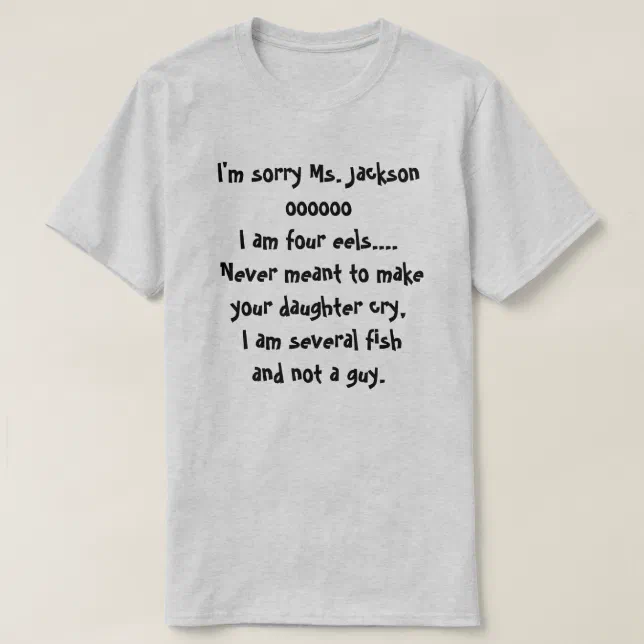 I'm sorry Ms. Jackson oooooo I am four eels.... T-Shirt | Zazzle