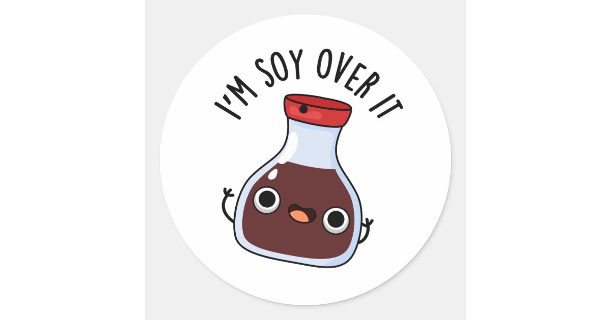 I'm Soy Over It Funny Soy Sauce Pun Classic Round Sticker | Zazzle
