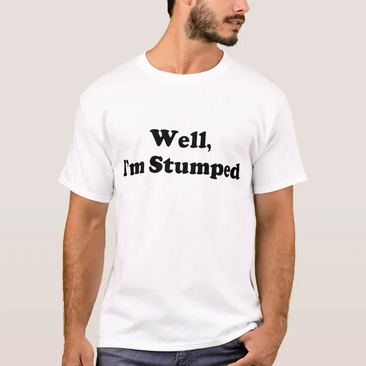 I'm Stumped T-Shirt | Zazzle