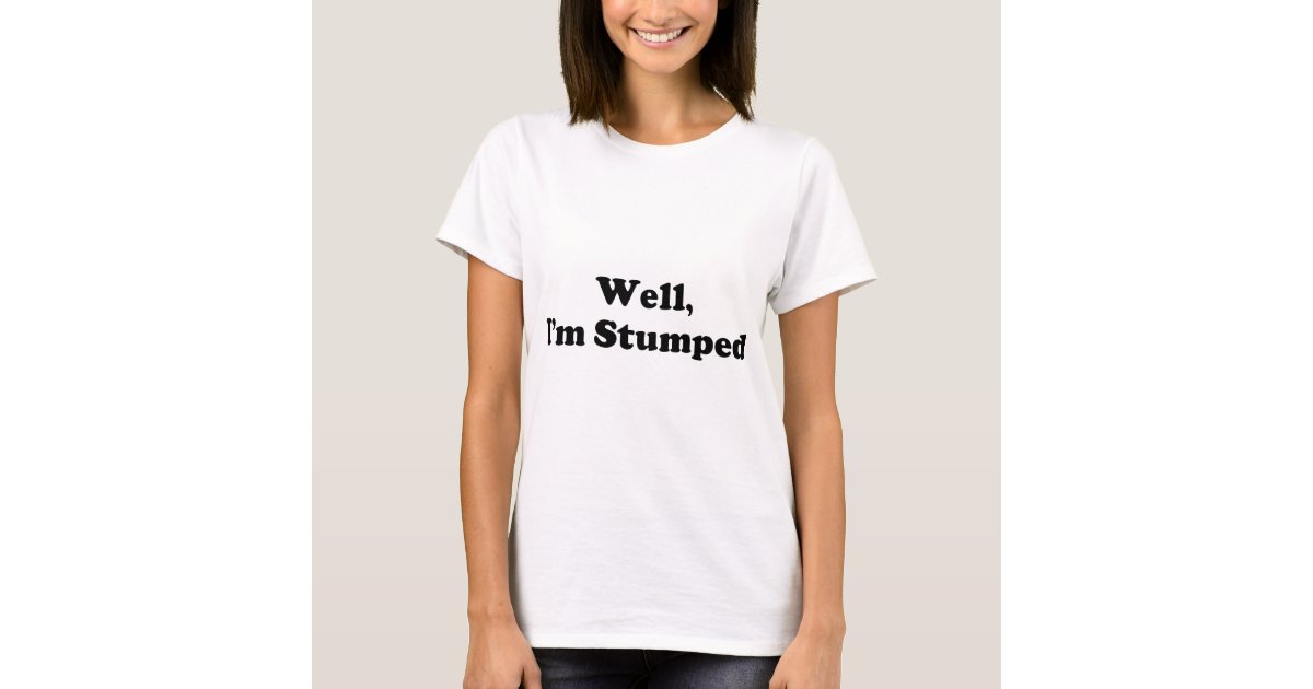 I'm Stumped T-Shirt | Zazzle