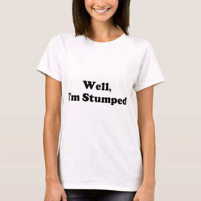 I'm Stumped T-Shirt | Zazzle