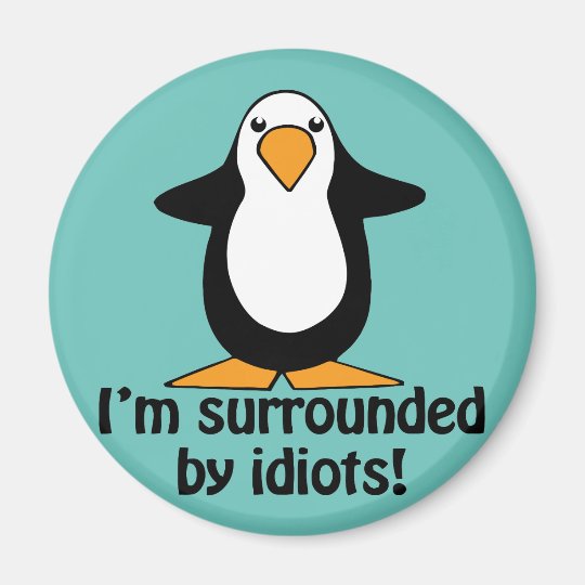I'm surrounded by idiots! Funny Penguin Magnet | Zazzle.com