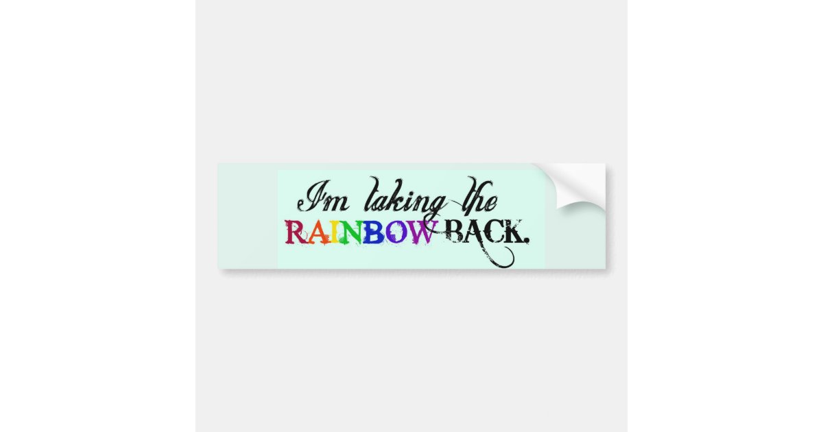 I'm taking the RAINBOW BACK.-Bumper Sticker | Zazzle