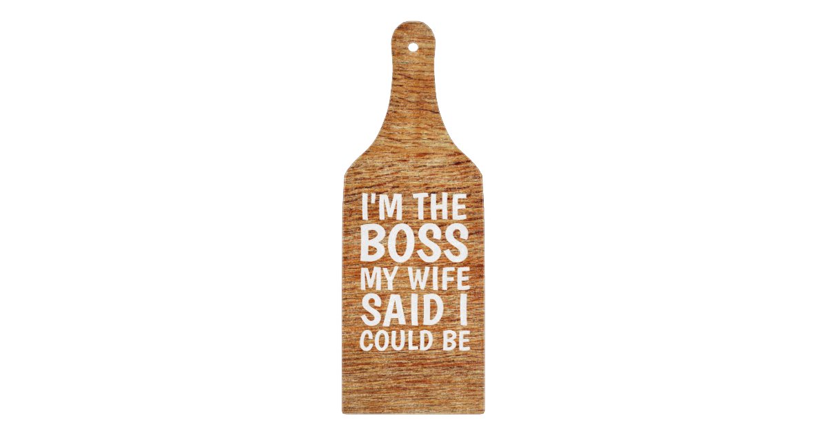 I'M THE BOSS MY WIFE SAID I COULD BE, CUTTING BOARD | Zazzle