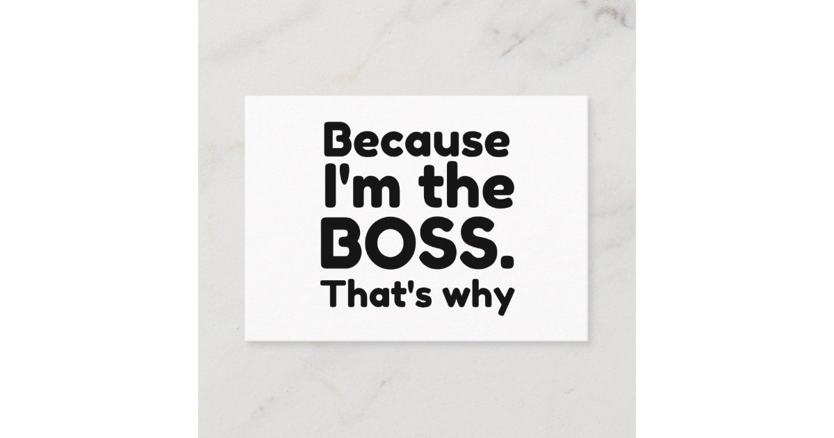 I'M THE BOSS THAT'S WHY BUSINESS CARD | Zazzle