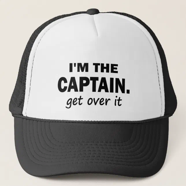 I'm the Captain. Get over it - funny Trucker Hat | Zazzle