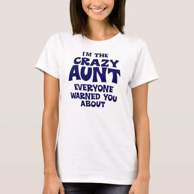 Im The Crazy Aunt Everyone Warned You About T Shirt Zazzle