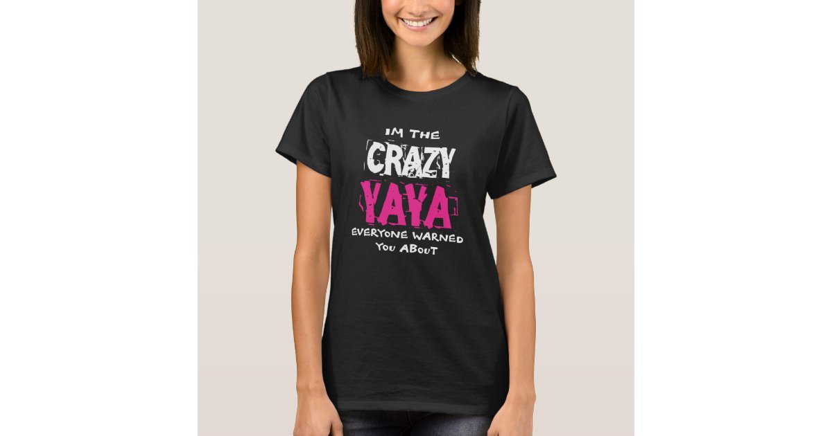 I'm The Crazy Yaya Everyone Warned You About T-Shirt | Zazzle