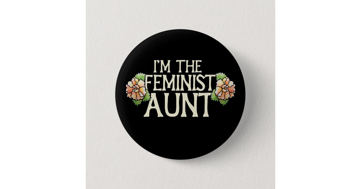 I'm the Feminist Aunt Button | Zazzle