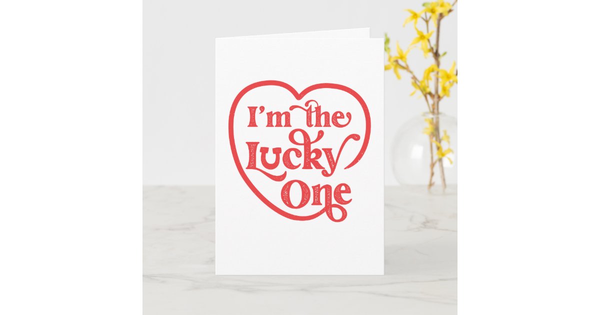 I'm the Lucky One Valentine's Day Greeting Card | Zazzle