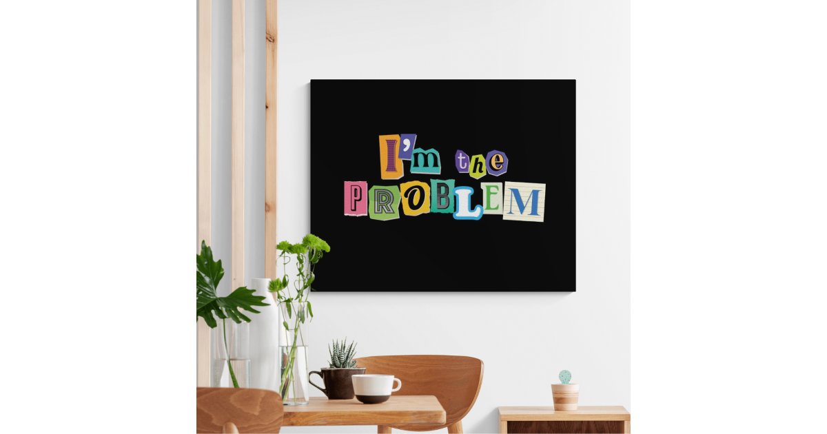 I'm the Problem Collage Poster | Zazzle