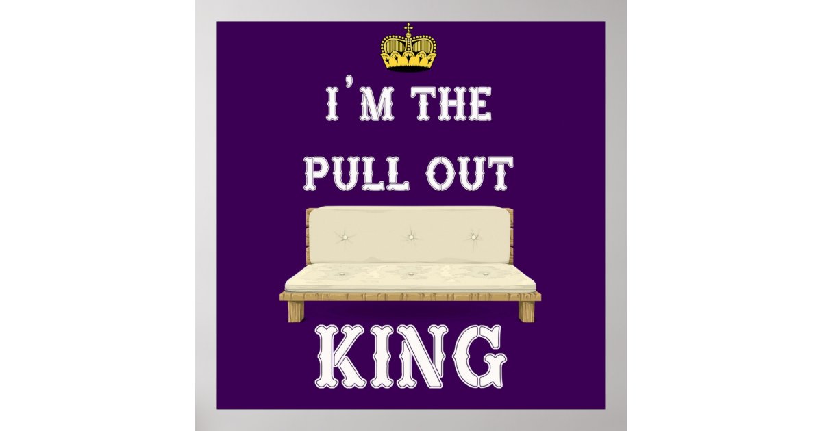 Im The Pull Out King Poster | Zazzle
