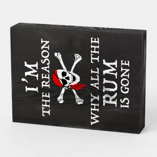 I'm The Reason Why All The Rum Is Gone Wooden Box Sign | Zazzle