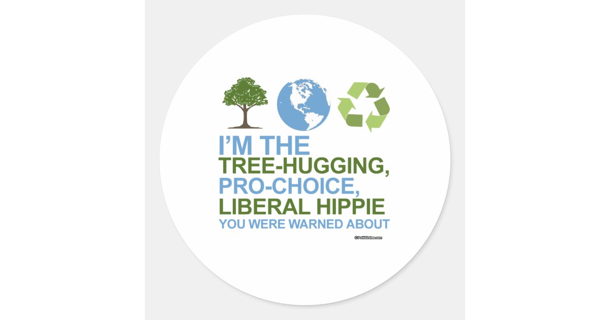 I'm the tree-hugging, pro-choice, liberal hippie classic round sticker ...