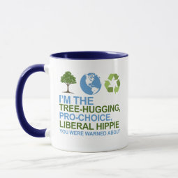 I'm the tree-hugging, pro-choice, liberal hippie y mug | Zazzle