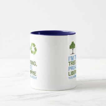 I'm the tree-hugging, pro-choice, liberal hippie y mug | Zazzle