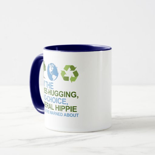 I'm the tree-hugging, pro-choice, liberal hippie y mug | Zazzle