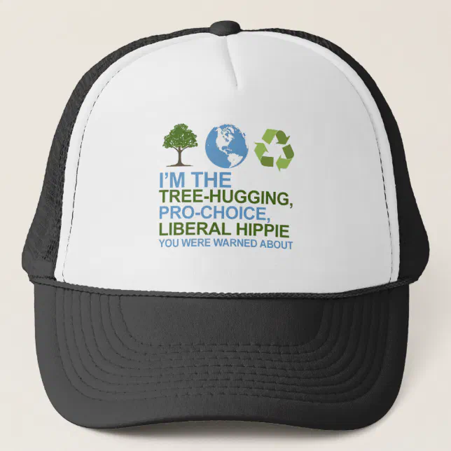 I'm the tree-hugging, pro-choice, liberal hippie y trucker hat | Zazzle