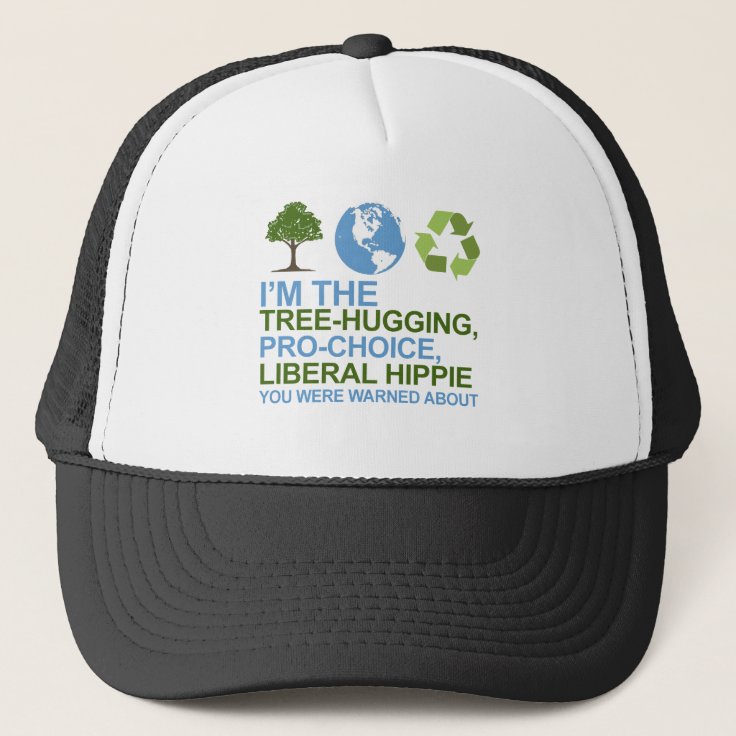 I'm the tree-hugging, pro-choice, liberal hippie y trucker hat | Zazzle