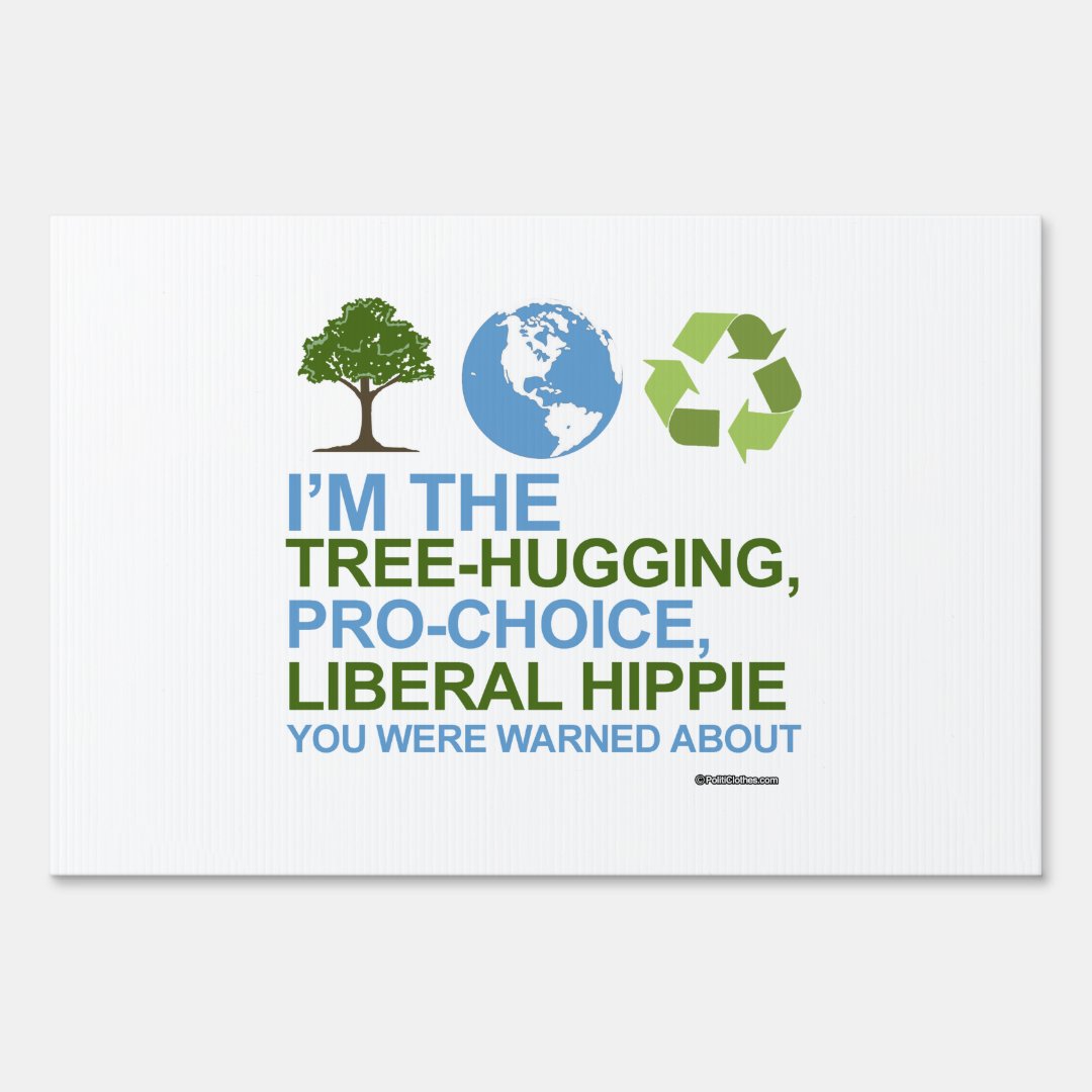 I'm the tree-hugging, pro-choice, liberal hippie yard sign | Zazzle
