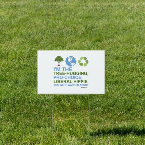 I'm the tree-hugging, pro-choice, liberal hippie yard sign | Zazzle