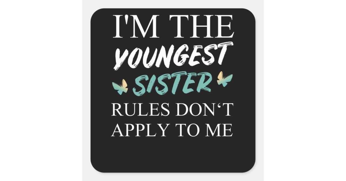 I'm The Youngest Sister Rules Dont Apply Square Sticker | Zazzle