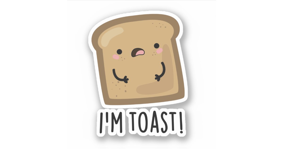I'm Toast Funny Bread Pun Sticker | Zazzle
