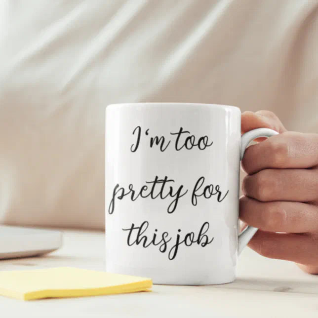 I'm Too Pretty For this Job Funny Work Mug | Zazzle
