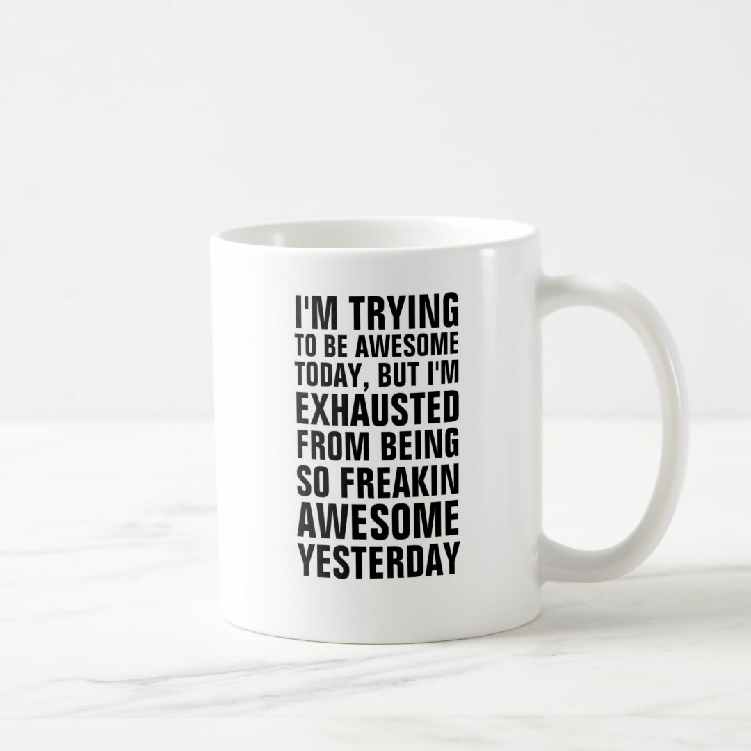 I'm trying to be awesome today but I'm exhausted f Coffee Mug | Zazzle