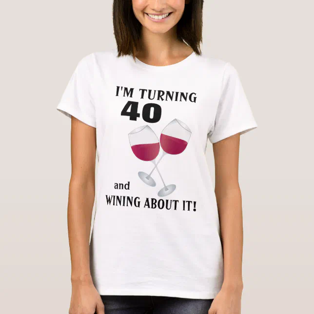 I'm turning 40 and wining about it T-shirt | Zazzle