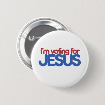 Im voting for Jesus Christ Pinback Button | Zazzle