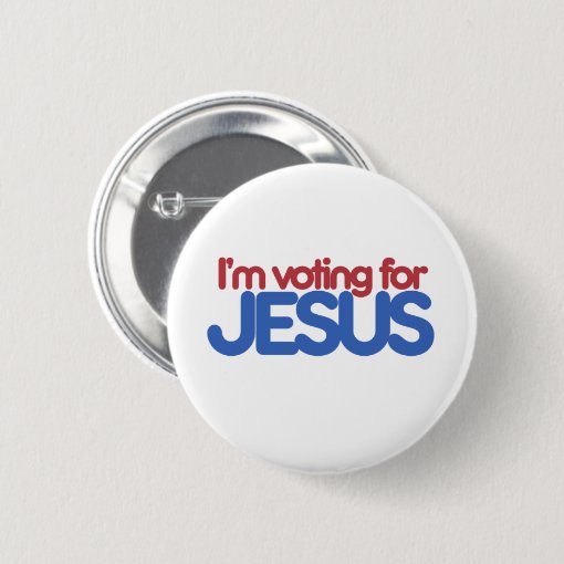 Im voting for Jesus Christ Pinback Button | Zazzle