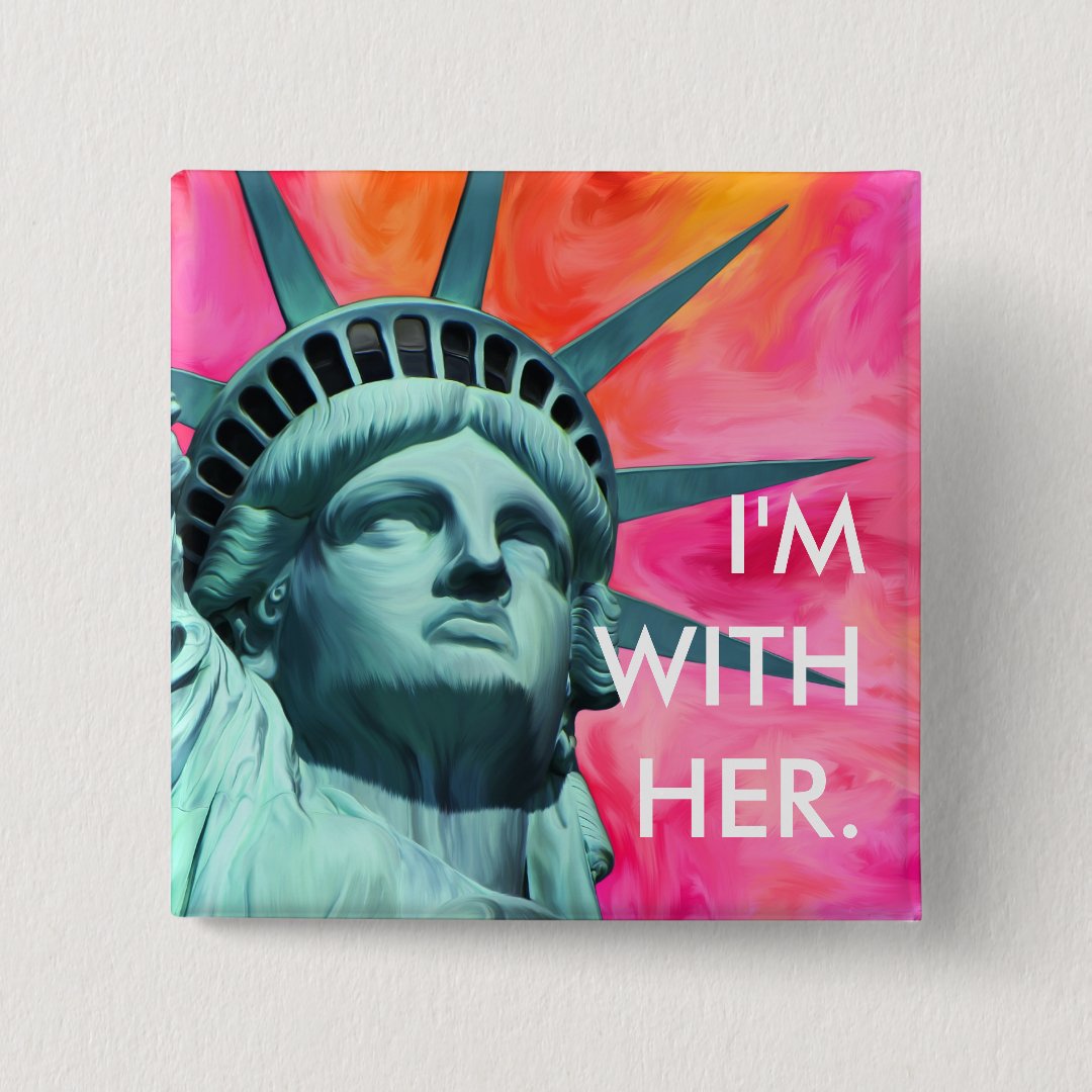 I'm with her - Lady Liberty - Statue of Liberty Button | Zazzle