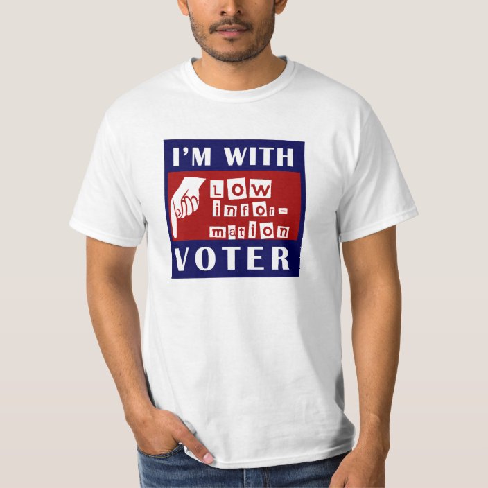 I'm With Low Information Voter T-Shirt | Zazzle.com