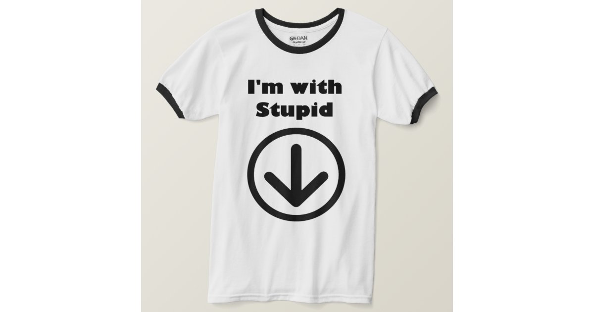 I'm with Stupid (Arrow pointing down) T-Shirt | Zazzle