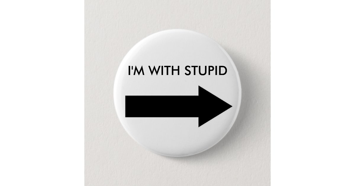 I'M WITH STUPID (BUTTON RIGHT) BUTTON | Zazzle