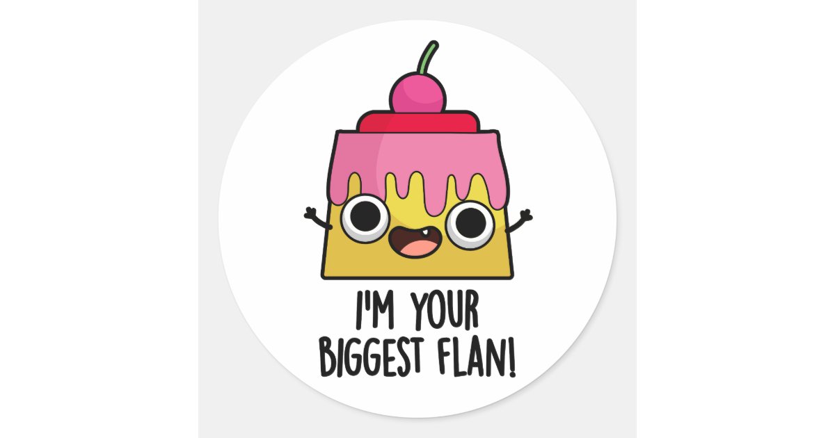 I'm Your Biggest Flan Funny Food Pun Classic Round Sticker | Zazzle