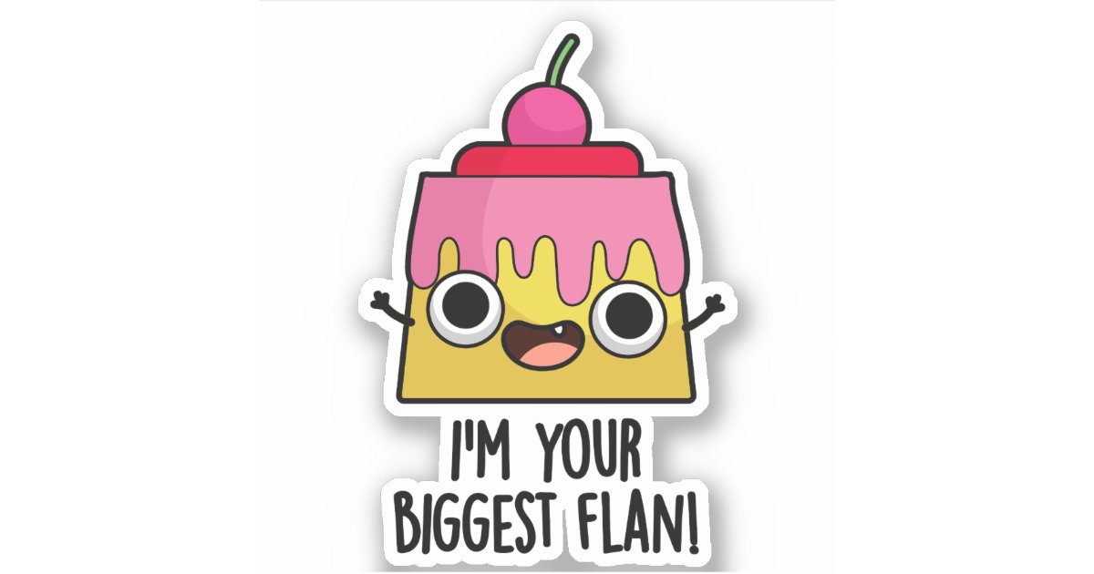 I'm Your Biggest Flan Funny Food Pun Sticker | Zazzle