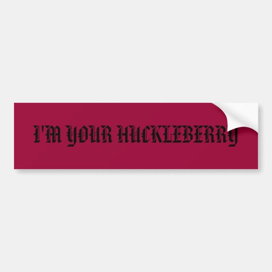 I'M YOUR HUCKLEBERRY BUMPER STICKER | Zazzle.com