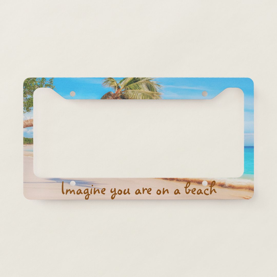 Imagine you are on a beach license plate frame | Zazzle