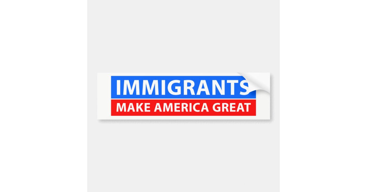 Immigrants Make America Great Bumper Sticker | Zazzle