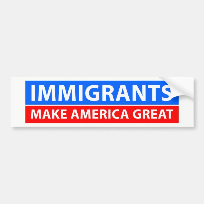 Immigrants Make America Great Bumper Sticker | Zazzle.com