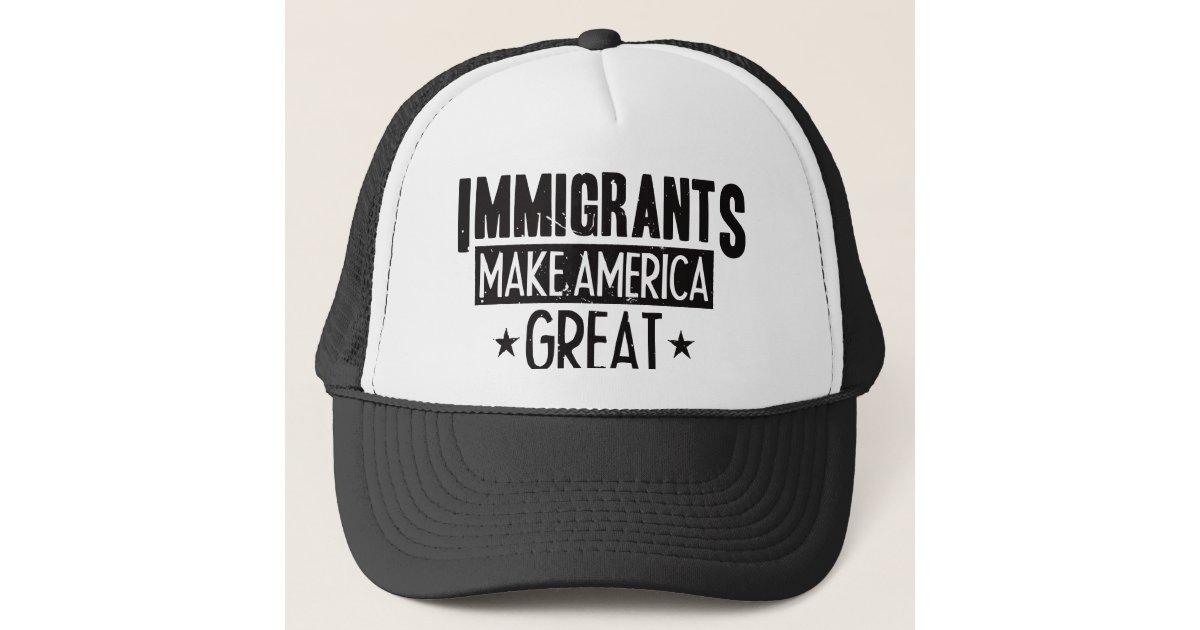 Immigrants Make America Great Trucker Hat | Zazzle