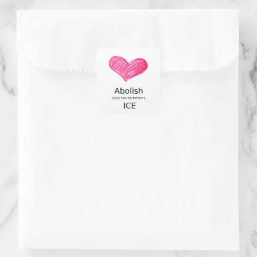Immigration: Abolish ICE. Love has no borders. Square Sticker | Zazzle
